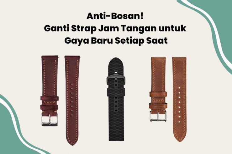 Anti-Bosan! Ganti Strap Jam Tangan untuk Gaya Baru Setiap Saat